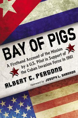 Bay of Pigs: A Firsthand Account of the Mission by a U.S. Pilot in ...