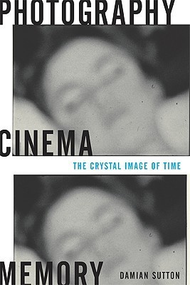 Photography, Cinema, Memory: The Crystal Image of Time by Damian Sutton ...