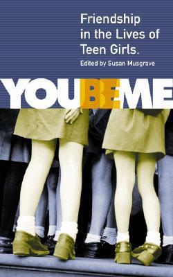 You Be Me: Friendship in the Lives of Teen Girls by Susan Musgrave ...
