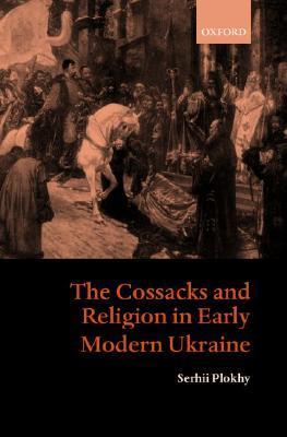 The Cossacks and Religion in Early Modern Ukraine by Serhii Plokhy ...