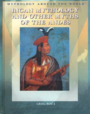 Incan Mythology and Other Myths of the Andes by Greg Roza | Goodreads
