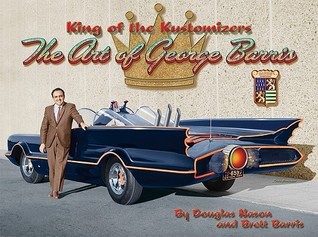 King of the Kustomizers: The Art of George Barris by Brett Barris ...