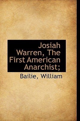 Josiah Warren, the First American Anarchist by William Bailie | Goodreads