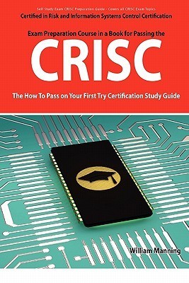 Exam Preparation Course in a Book for Passing the CRISC: The How to ...