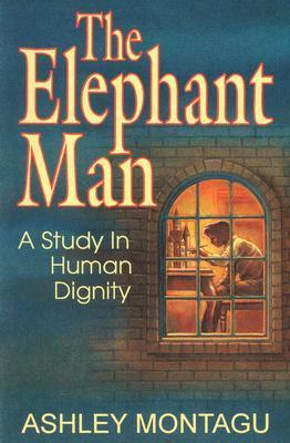The Elephant Man : A Study in Human Dignity by Ashley Montagu | Goodreads