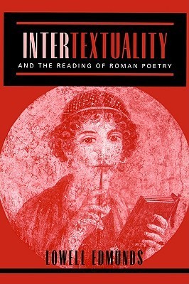 Intertextuality and the Reading of Roman Poetry by Lowell Edmunds ...