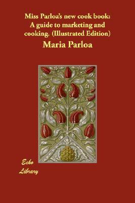 Miss Parloa's New Cook Book: A Guide to Marketing and Cooking by Maria ...