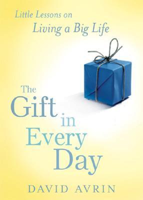 The Gift in Every Day: Little Lessons on Living a Big Life by David ...