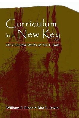 Curriculum in a New Key: The Collected Works of Ted T. Aoki by Ted T ...