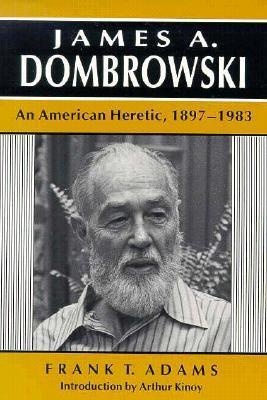 James A Dombrowski: An American Heretic, 1897-1983 by Frank T. Adams ...