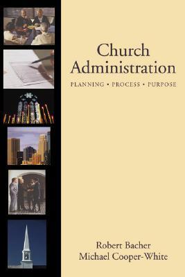 Church Administration: Programs, Process, Purpose by Robert N. Bacher ...