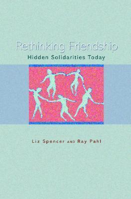 Rethinking Friendship: Hidden Solidarities Today by Liz Spencer | Goodreads