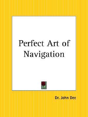 Perfect Art of Navigation by John Dee | Goodreads