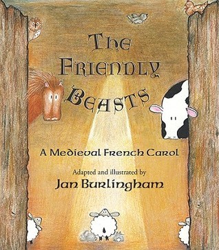 The Friendly Beasts: A Medieval French Carol by Jan Burlingham | Goodreads