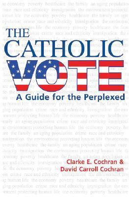 The Catholic Vote: A Guide for the Perplexed by Clarke E. Cochran ...