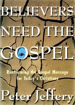 Believers Need the Gospel: Reaffirming the Gospel Message for Today's ...