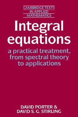 Integral Equations: A Practical Treatment, from Spectral Theory to ...