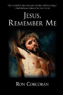 Jesus, Remember Me by Ron Corcoran | Goodreads