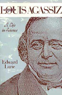 Louis Agassiz: A Life in Science by Edward Lurie | Goodreads