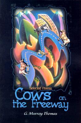 Cows on the Freeway: Selected Poems by G. Murray Thomas | Goodreads
