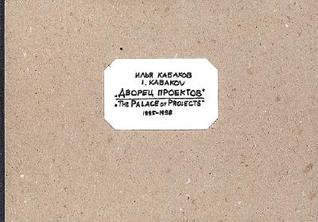 Ilya/Emilia Kabakov: The Palace Of Projects by Ilya Kabakov | Goodreads
