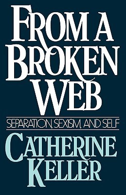 From a Broken Web: Separation, Sexism and Self by Catherine Keller | Goodreads