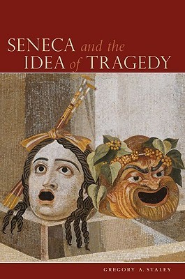 Seneca and the Idea of Tragedy by Gregory A. Staley | Goodreads