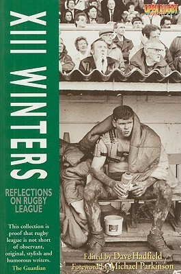 XIII Winters: Reflections on Rugby League by Dave Hadfield | Goodreads