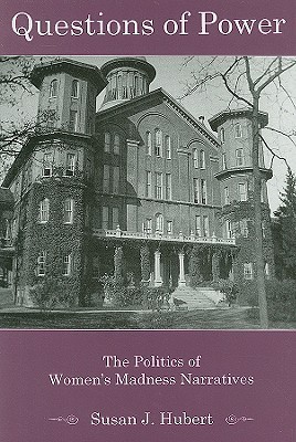 Questions of Power: The Politics of Women's Madness Narratives by Susan ...