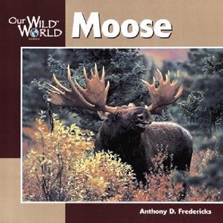 Moose (Our Wild World) by Anthony D. Fredericks | Goodreads