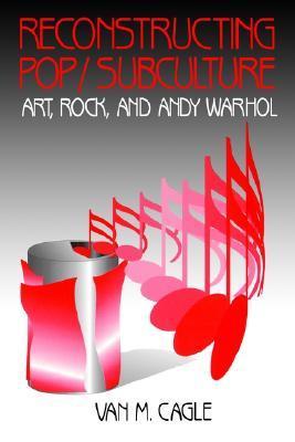 Reconstructing Pop/Subculture: Art, Rock, and Andy Warhol by Van M ...