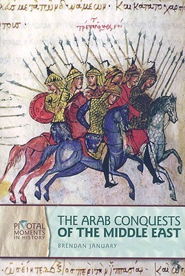 The Arab Conquests of the Middle East by Brendan January | Goodreads