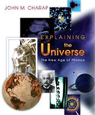 Explaining the Universe: The New Age of Physics by John M. Charap ...