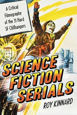 Science Fiction Serials: A Critical Filmography of the 31 Hard SF ...