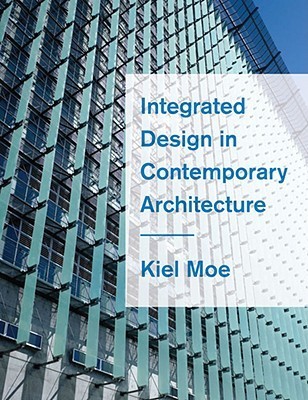 Integrated Design in Contemporary Architecture by Kiel Moe | Goodreads