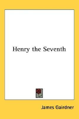 Henry the Seventh by James Gairdner | Goodreads