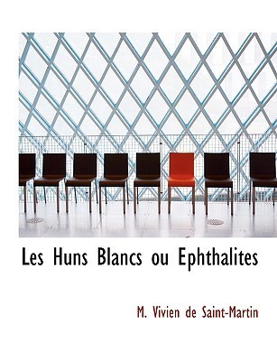 Les Huns Blancs Ou Ephthalites by Louis Vivien de Saint-Martin | Goodreads