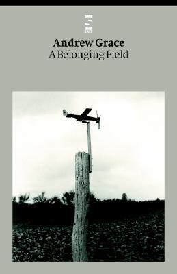 A Belonging Field by Andrew Grace | Goodreads