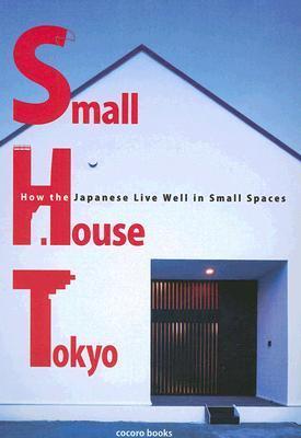 Small House Tokyo: How the Japanese Live Well in Small Spaces by Cocoro ...