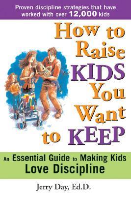 How to Raise Kids You Want to Keep: The Proven Discipline Program Your ...