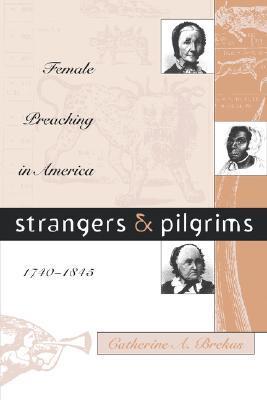 Strangers and Pilgrims: Female Preaching in America, 1740-1845 by ...