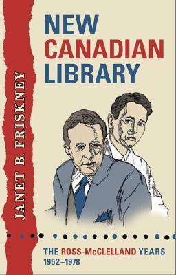 New Canadian Library: The Ross-McClelland Years, 1952-1978 by Janet B ...
