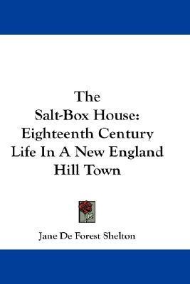 The Salt-Box House: Eighteenth Century Life In A New England Hill Town ...