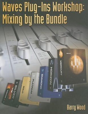 Waves Plug-Ins Workshop: Mixing by the Bundle by Barry Wood | Goodreads