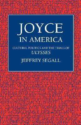 Joyce in America: Cultural Politics and the Trials of Ulysses by ...