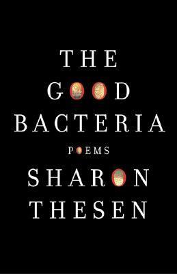The Good Bacteria: Poems by Sharon Thesen | Goodreads