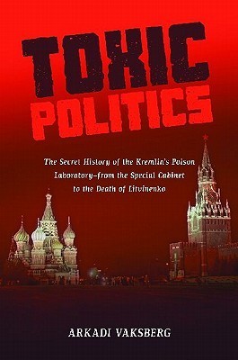 Toxic Politics: The Secret History of the Kremlin's Poison Laboratory ...