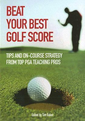 Beat Your Best Golf Score!: Golf Tips and Strategy from Top PGA ...