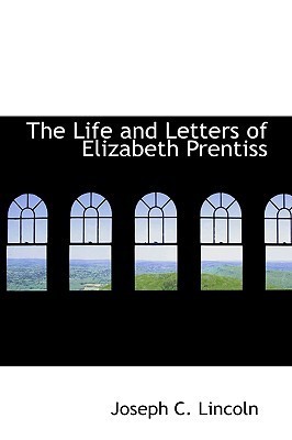 The Life and Letters of Elizabeth Prentiss by Joseph Crosby Lincoln ...
