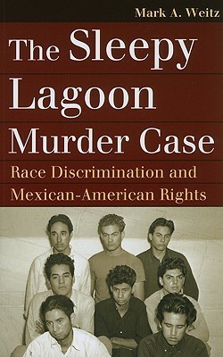 The Sleepy Lagoon Murder Case: Race Discrimination and Mexican-American ...